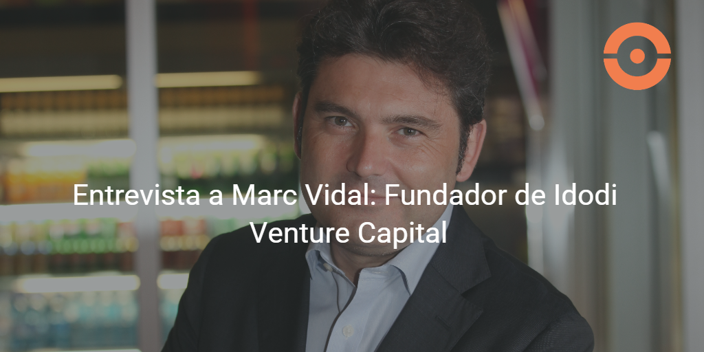 Entrevista a Marc Vidal: Fundador de Idodi Venture Capital
